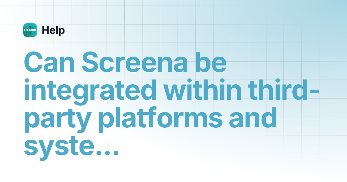 Can Screena be integrated within third-party platforms and systems? | Help