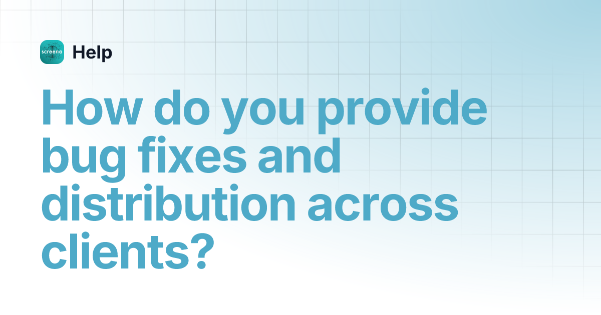 How do you provide bug fixes and distribution across clients? | Help