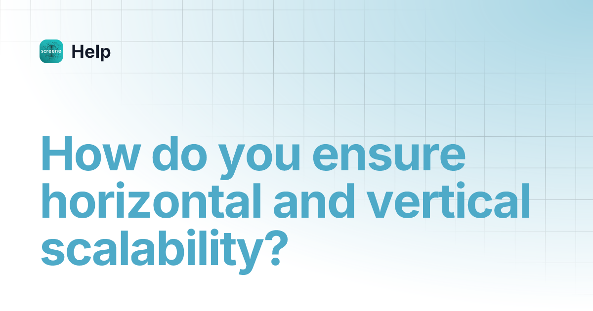 How do you ensure horizontal and vertical scalability? | Help