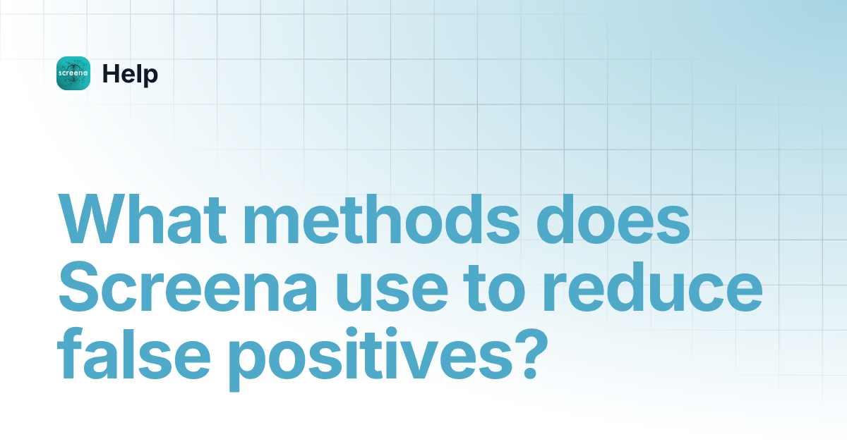 What methods does Screena use to reduce false positives? | Help