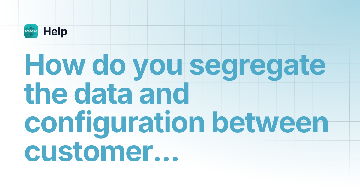How do you segregate the data and configuration between customers? | Help